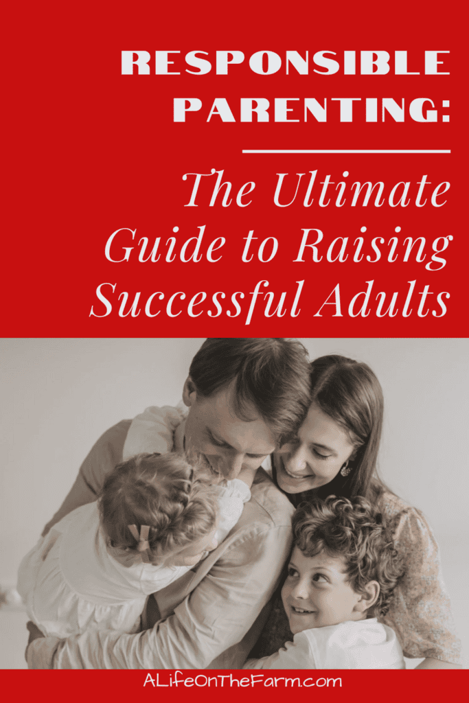 Responsible Parenting: The Ultimate Guide To Raising Successful Adults - A Life On The Farm