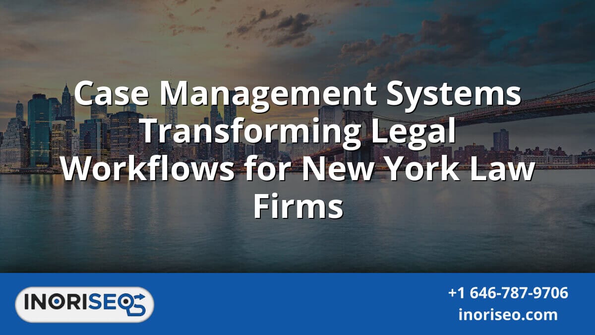 Case Management Systems Transforming Legal Workflows For New York Law ...