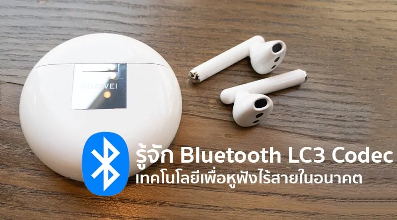 รู้จัก Bluetooth LC3 Codec เทคโนโลยีเพื่อหูฟังไร้สายในอนาคต