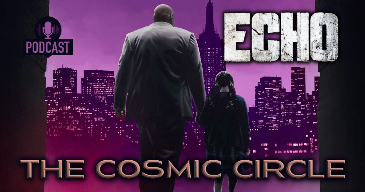 Marvel's 'Echo' (Cosmic Circle Podcast Ep. 50) (Spoilers)